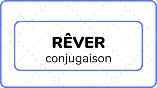 RÊVER (conjugaison) - L'ABC DU FRANÇAIS