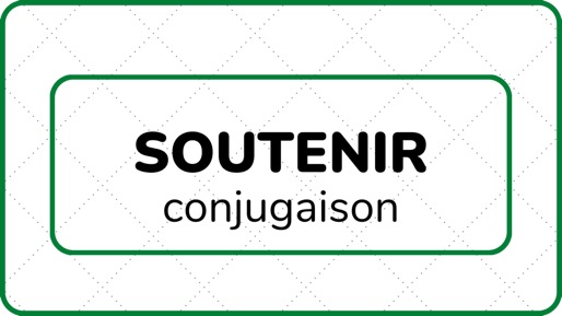 SOUTENIR (conjugaison) - L'ABC DU FRANÇAIS