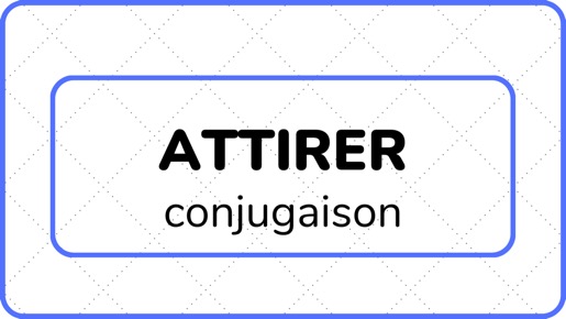ATTIRER (conjugaison) - L'ABC DU FRANÇAIS