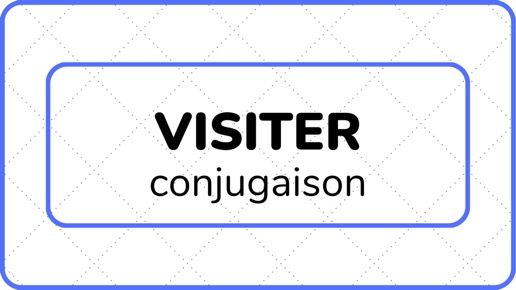 VISITER (conjugaison) - L'ABC DU FRANÇAIS