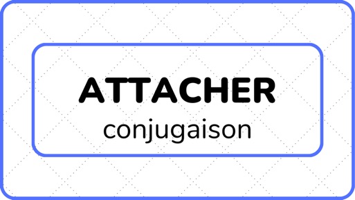 ATTACHER (conjugaison) - L'ABC DU FRANÇAIS