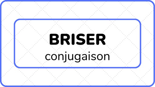 BRISER (conjugaison) - L'ABC DU FRANÇAIS