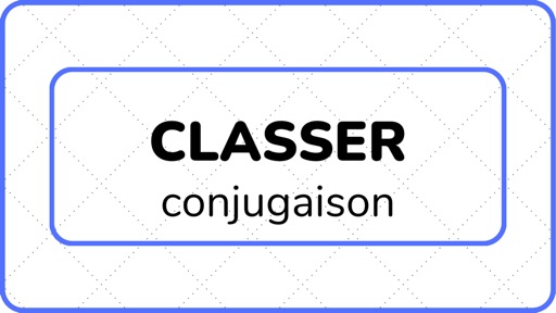 CLASSER (conjugaison) - L'ABC DU FRANÇAIS