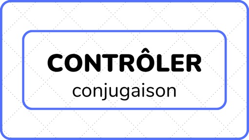 CONTRÔLER (conjugaison) - L'ABC DU FRANÇAIS