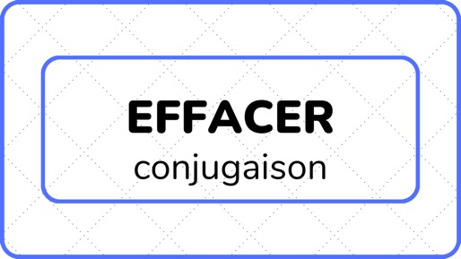 EFFACER (conjugaison) - L'ABC DU FRANÇAIS