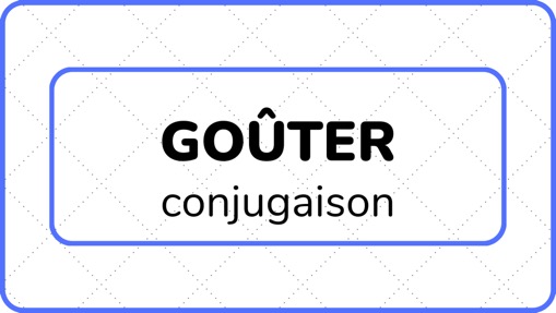 GOÛTER (conjugaison) - L'ABC DU FRANÇAIS