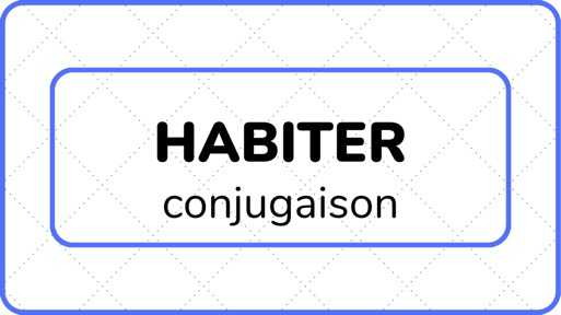 HABITER (conjugaison) - L'ABC DU FRANÇAIS