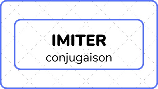 IMITER (conjugaison) - L'ABC DU FRANÇAIS
