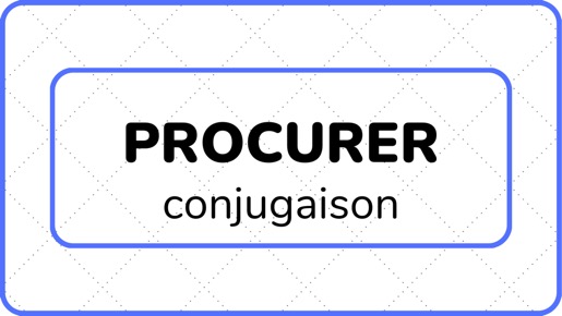 PROCURER (conjugaison) - L'ABC DU FRANÇAIS