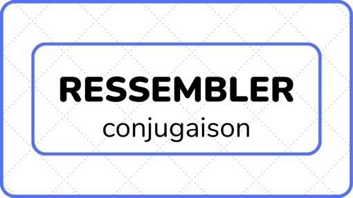 RESSEMBLER (conjugaison) - L'ABC DU FRANÇAIS