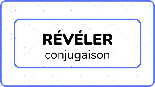 RÉVÉLER (conjugaison) - L'ABC DU FRANÇAIS