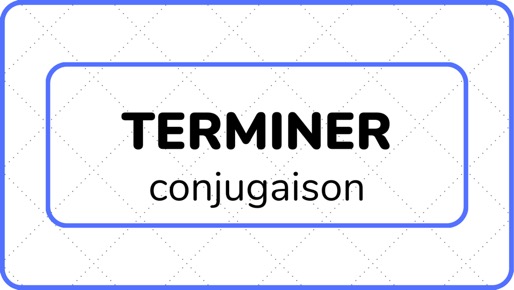 TERMINER (conjugaison) - L'ABC DU FRANÇAIS