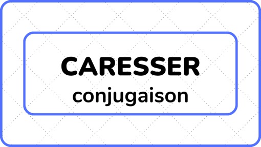 CARESSER (conjugaison) - L'ABC DU FRANÇAIS