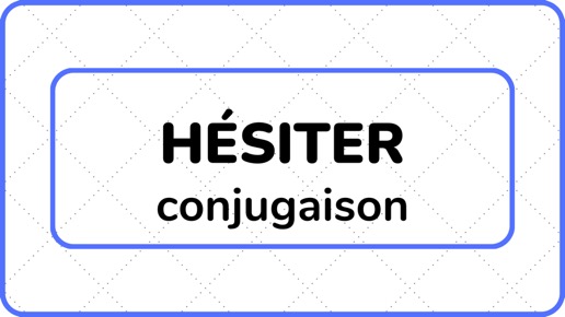 HÉSITER (conjugaison) - L'ABC DU FRANÇAIS
