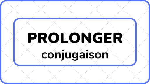 PROLONGER (conjugaison) - L'ABC DU FRANÇAIS