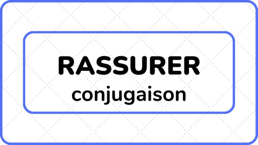 RASSURER (conjugaison) - L'ABC DU FRANÇAIS