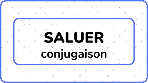 SALUER (conjugaison) - L'ABC DU FRANÇAIS