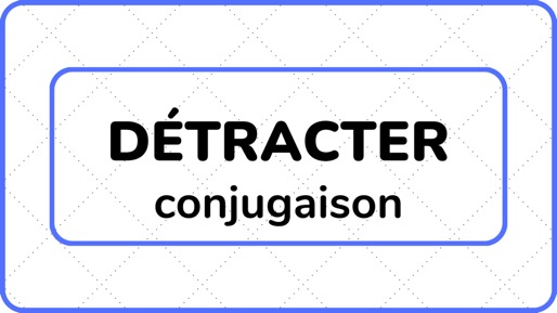 DÉTRACTER (conjugaison) - L'ABC DU FRANÇAIS