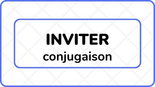 INVITER (conjugaison) - L'ABC DU FRANÇAIS