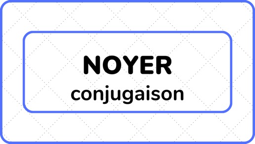 NOYER (conjugaison) - L'ABC DU FRANÇAIS