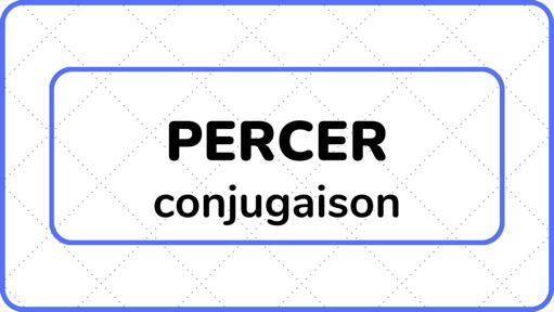 PERCER (conjugaison) - L'ABC DU FRANÇAIS
