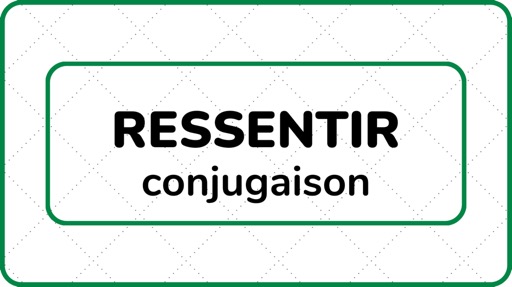 RESSENTIR (conjugaison) - L'ABC DU FRANÇAIS