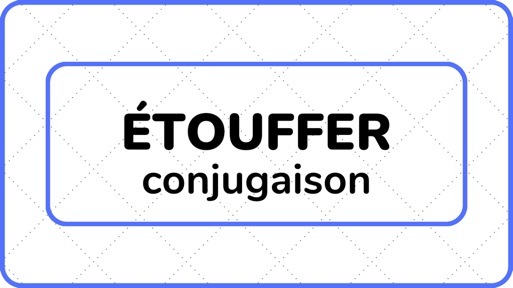 ÉTOUFFER (conjugaison) - L'ABC DU FRANÇAIS