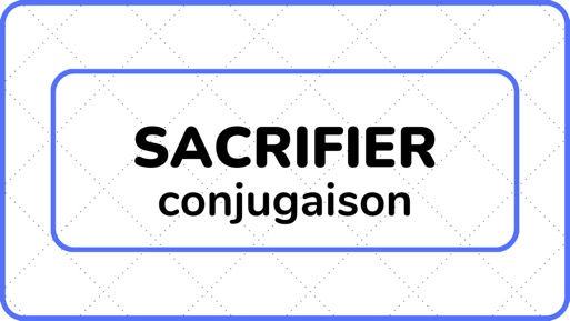 SACRIFIER (conjugaison) - L'ABC DU FRANÇAIS