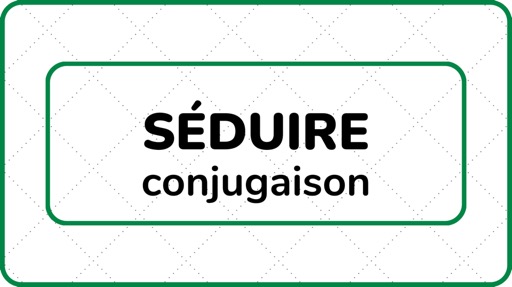 SÉDUIRE (conjugaison) - L'ABC DU FRANÇAIS